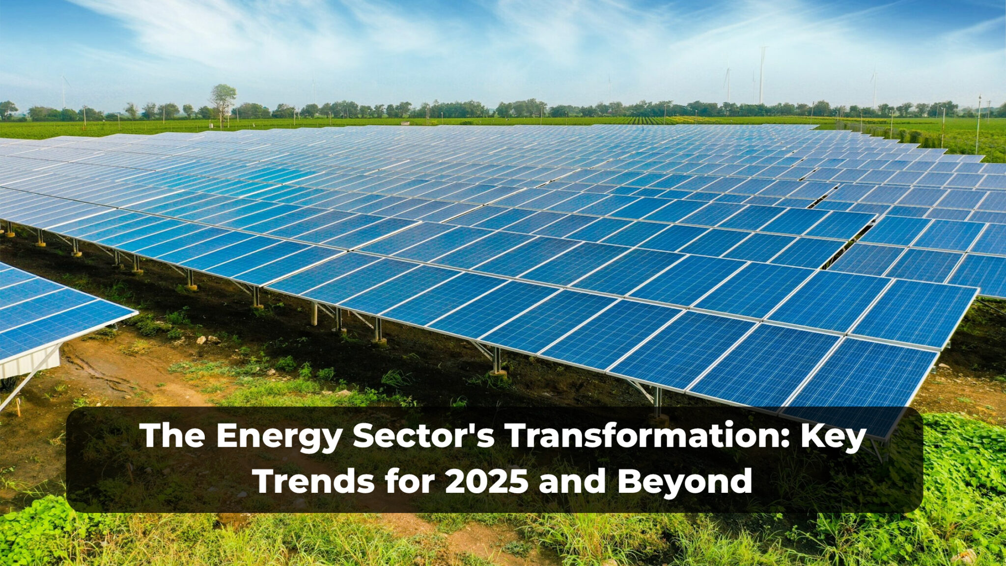 The Energy Sector's Transformation: Key Trends for 2025